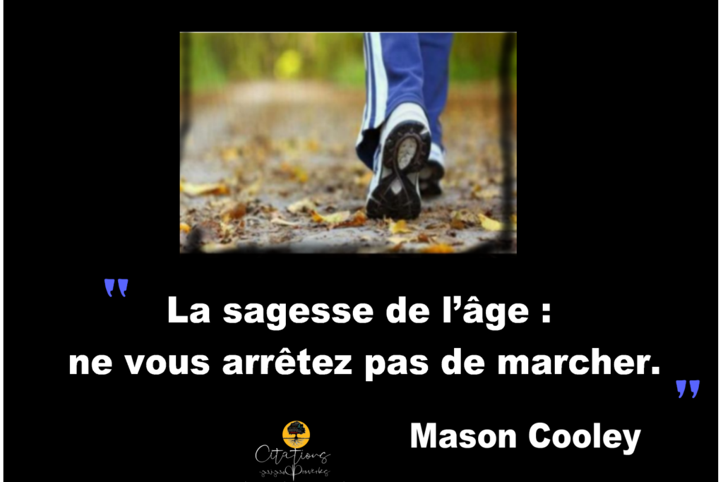 La sagesse de l’âge : ne vous arrêtez pas de marcher. - Citations ...