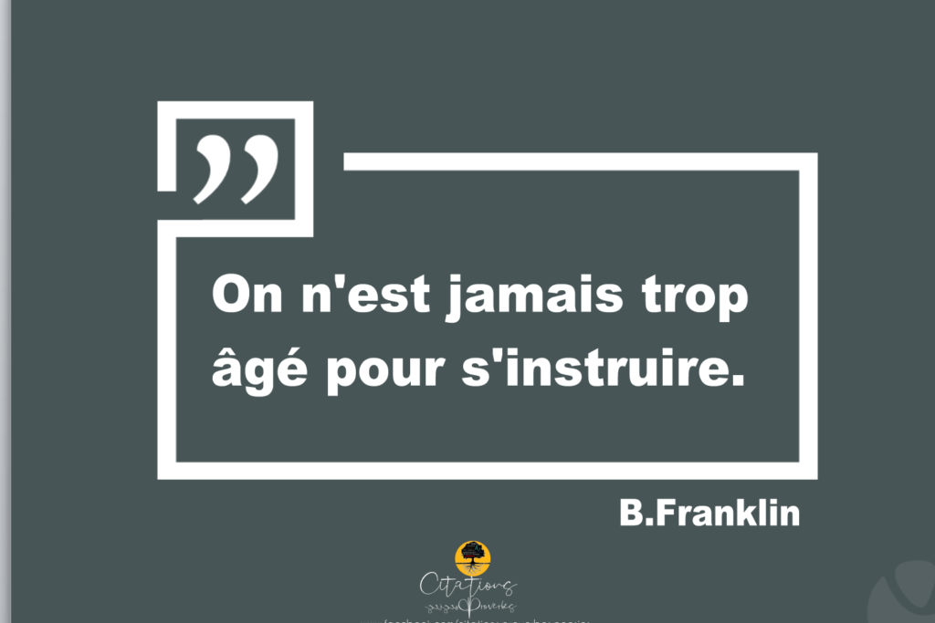 On n'est jamais trop âgé pour s'instruire. - Citations Proverbes et Poésies
