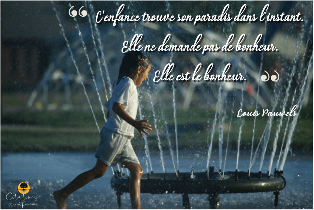 L'enfance trouve son paradis dans l'instant. Elle ne demande pas de ...
