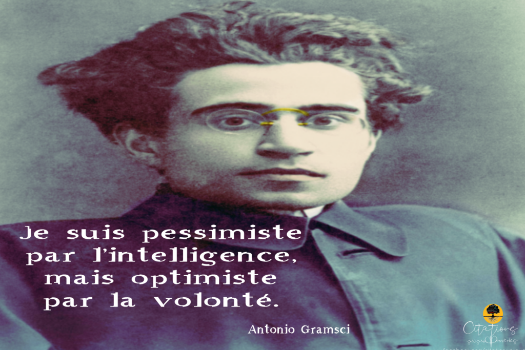 Je suis pessimiste par l'intelligence, mais optimiste par la volonté ...