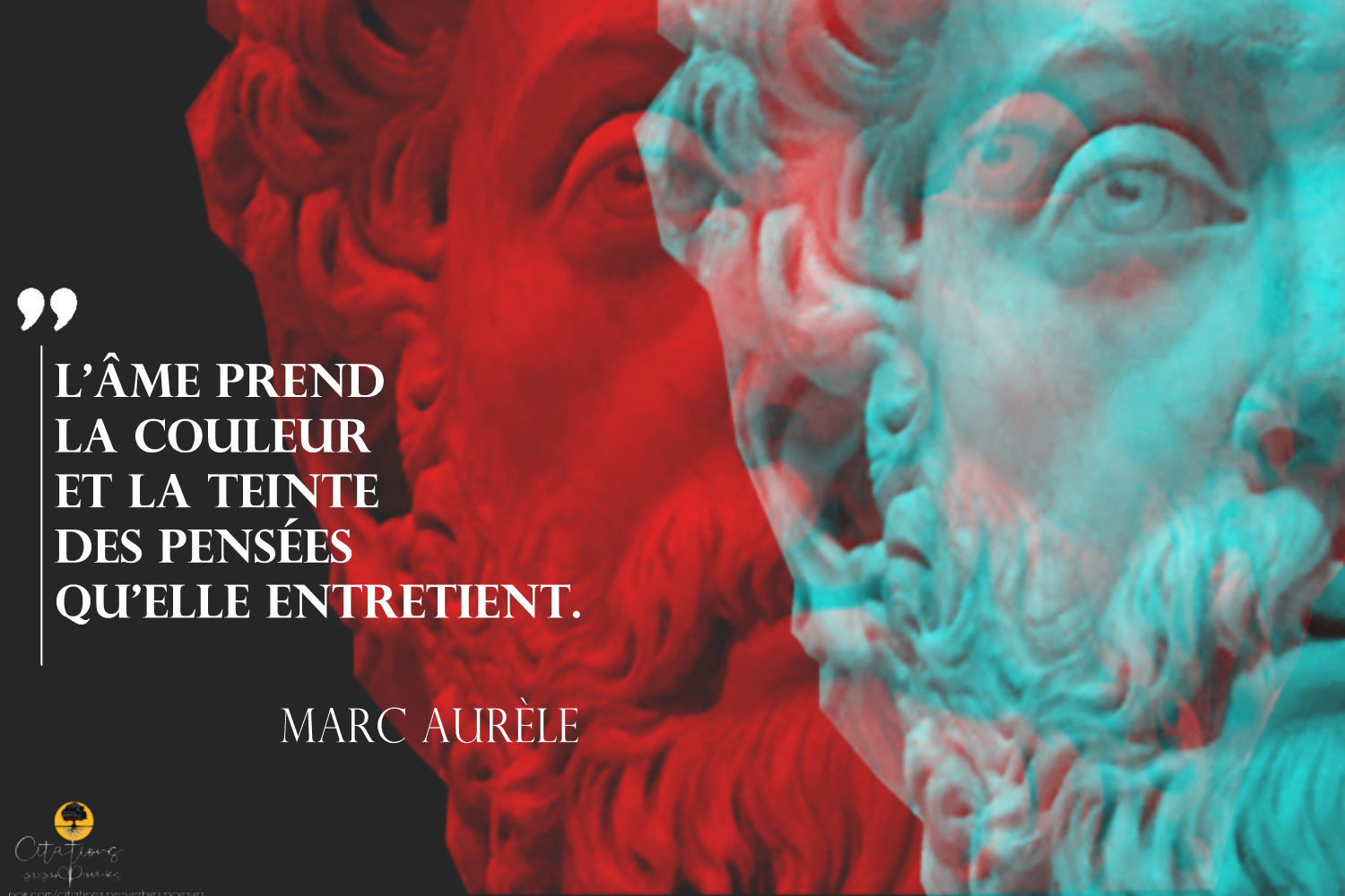 L'âme prend la couleur et la teinte des pensées.....Marc Aurèle ... L'âme prend la couleur et la teinte des pensées.....Marc Aurèle ...