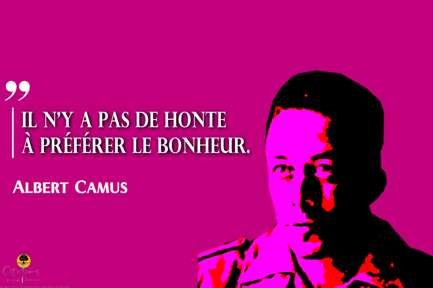 Il n'y a pas de honte à préférer le bonheur.....Camus - Citations Proverbes et Poésies