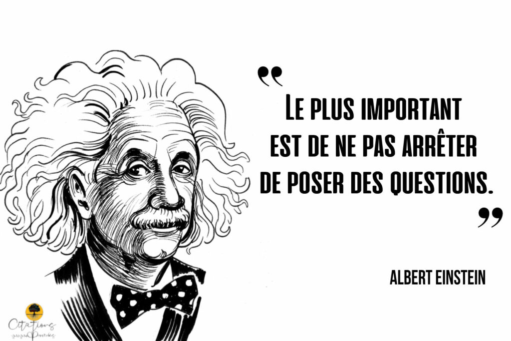 Le plus important est de ne pas arrêter de poser des questions ...